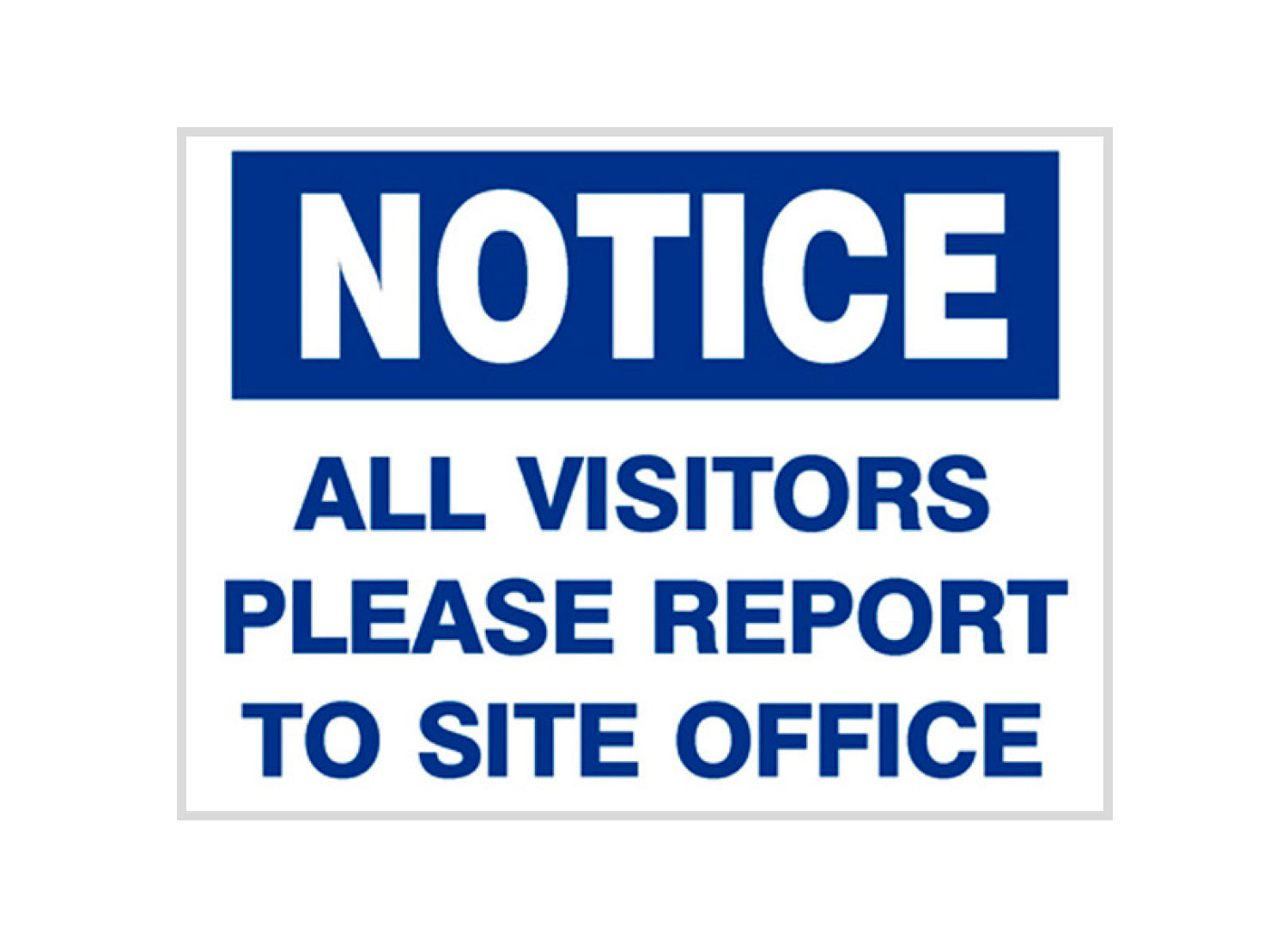 SIGN - NOTICE ALL VISITORS PLEASE REPORT TO SITE OFFICE 600 X 450 ...